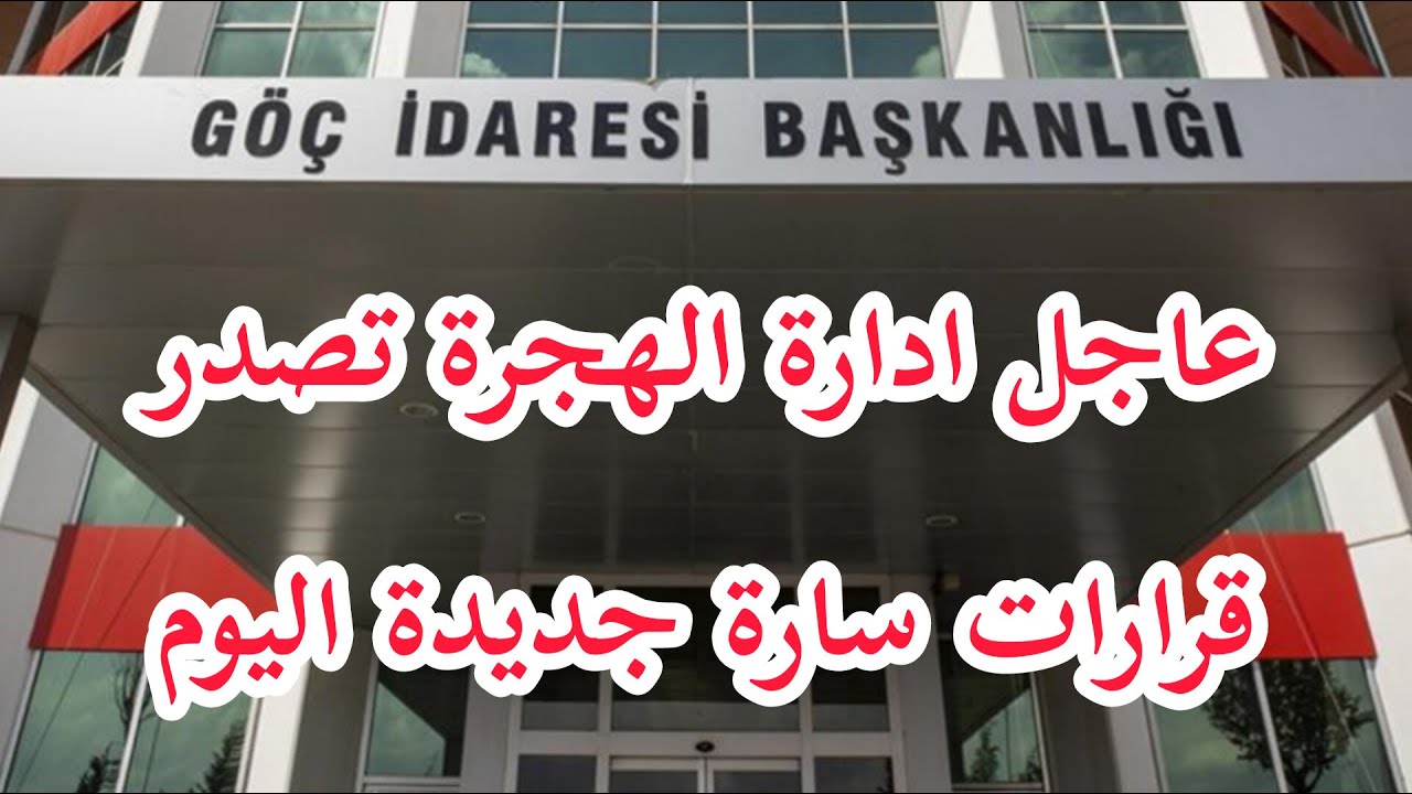عاجل ادارة الهجرة تصدر قرارات سارة جديدة اليوم في تركيا سارعوا بعمل