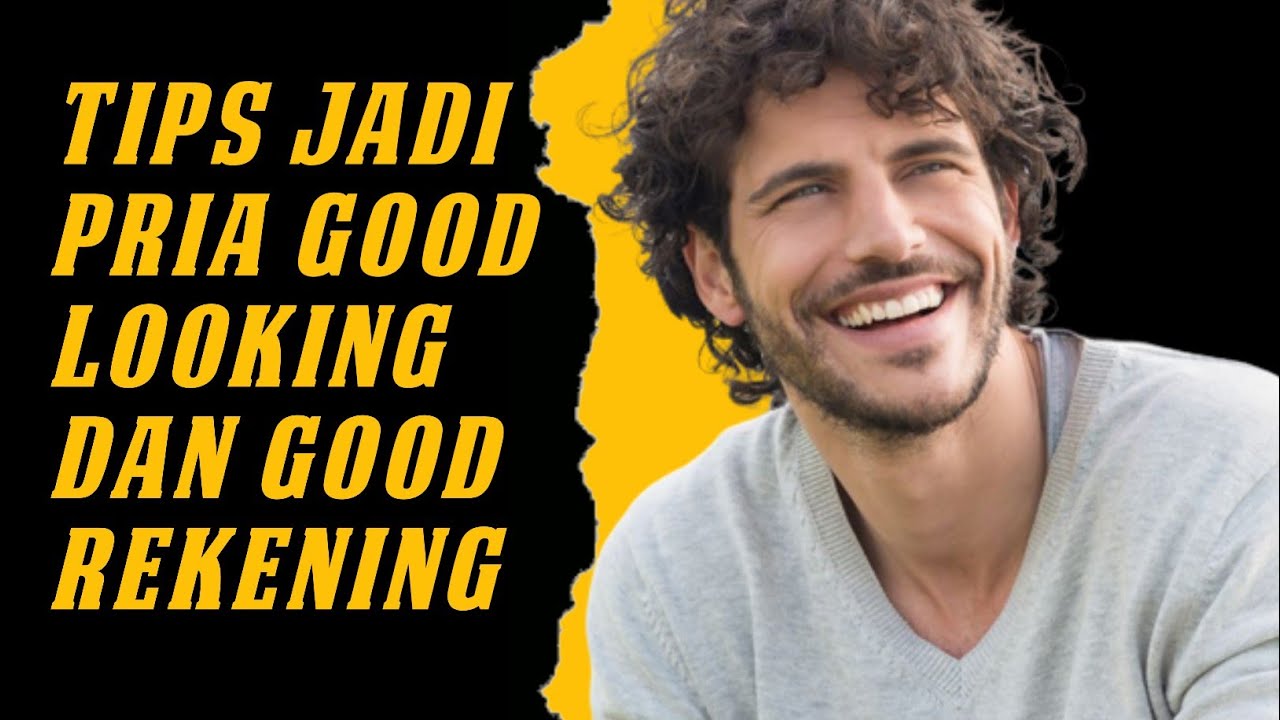 Tips Dan Trik Jadi Pria Lebih Good Looking Dan Good Rekening - YouTube