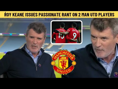 Roy Keane issues Passsionate rant on 2 Manchester united players on Sky ...