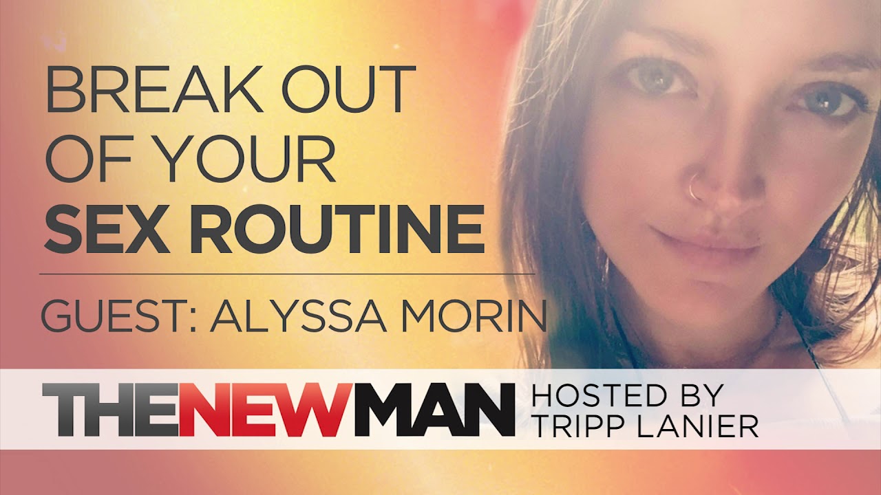 Break Out of Your Sex Routine | Alyssa Morin | Interviewed by Tripp ...