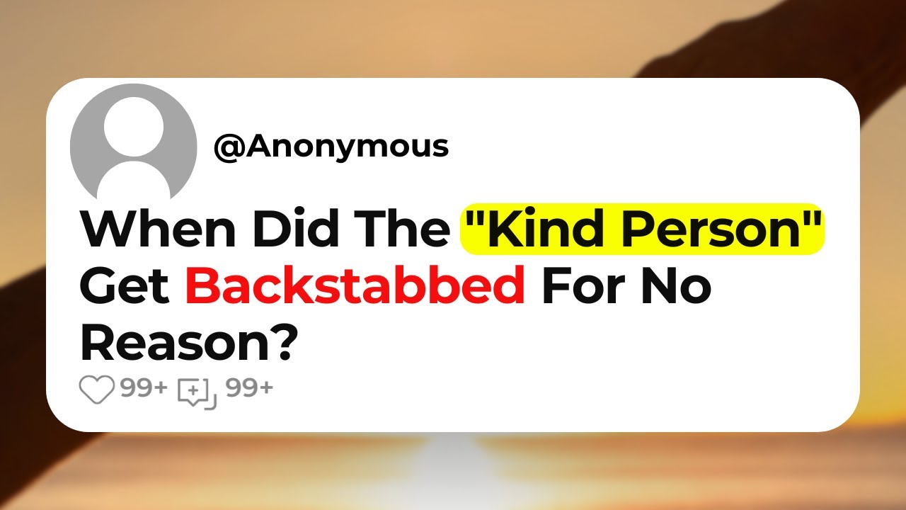 When Did The "Kind Person" Get Backstabbed For No Reason? - YouTube