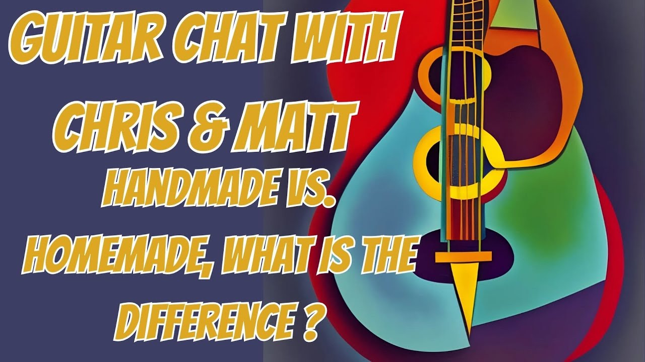 Guitar Chat With Chris & Matt... Handmade Vs. Homemade, What Is The ...