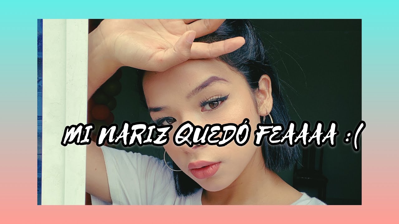 MI NARIZ QUEDÓ FEA :( - YouTube