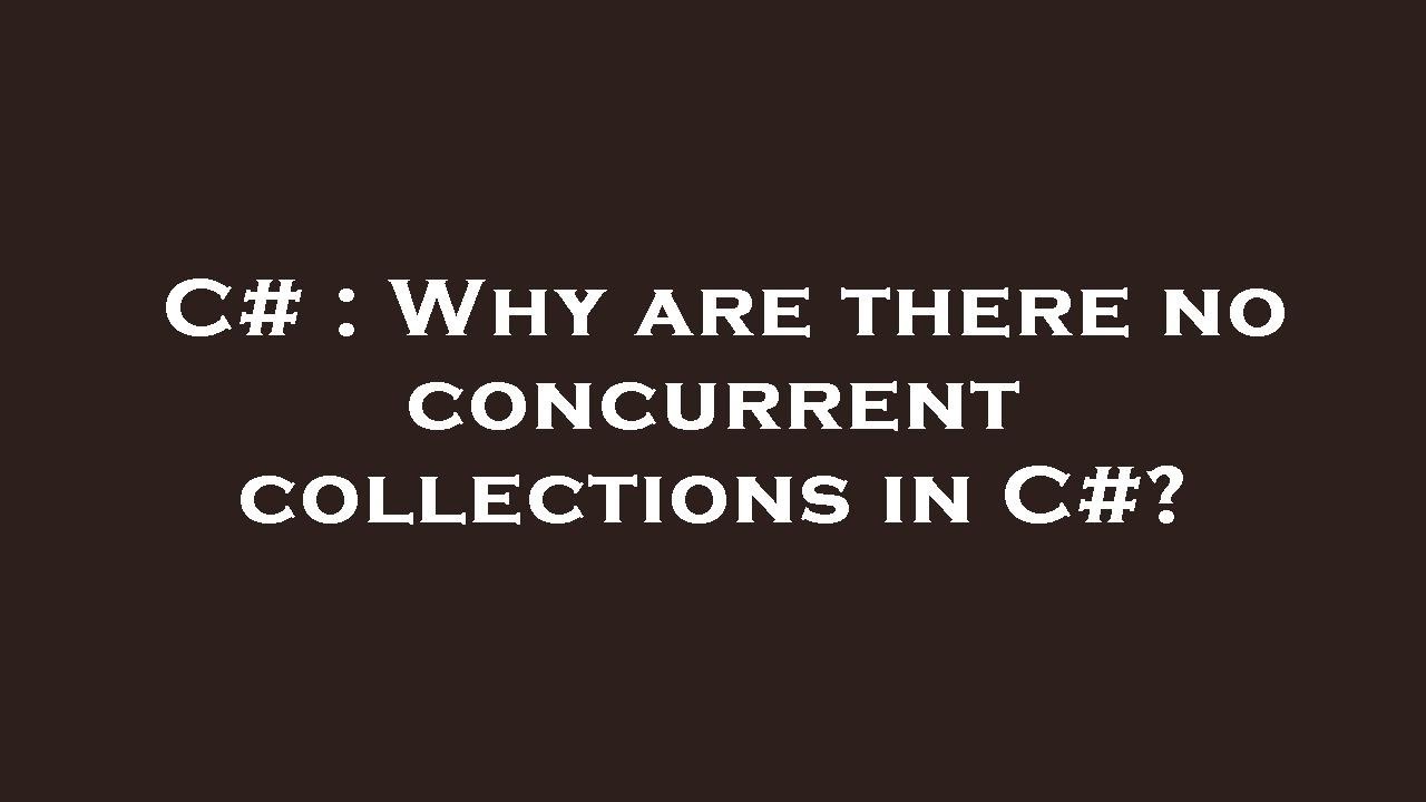 C# : Why are there no concurrent collections in C#? - YouTube