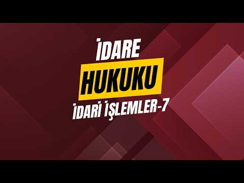İdare Hukuku - İdari İşlemler 7