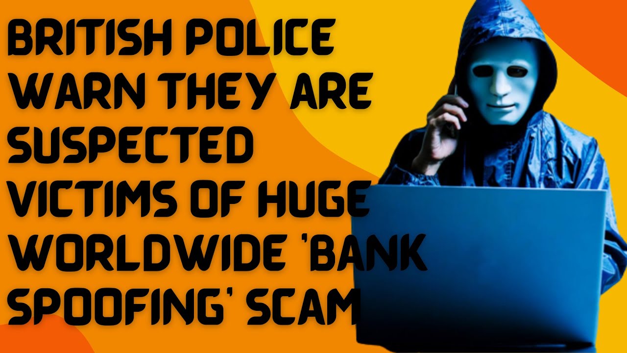 British police warn they are suspected victims of huge worldwide 'bank ...