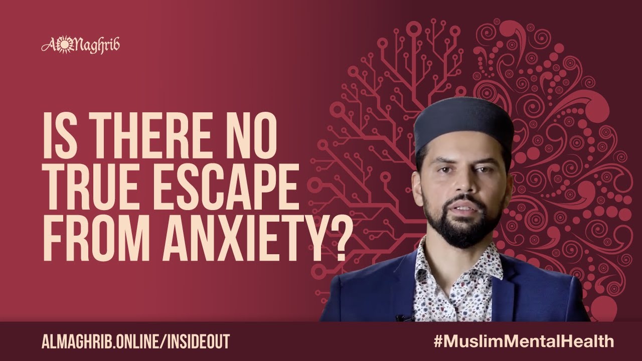 Is There No True Escape From Anxiety? | Muslim Mental Health Course ...