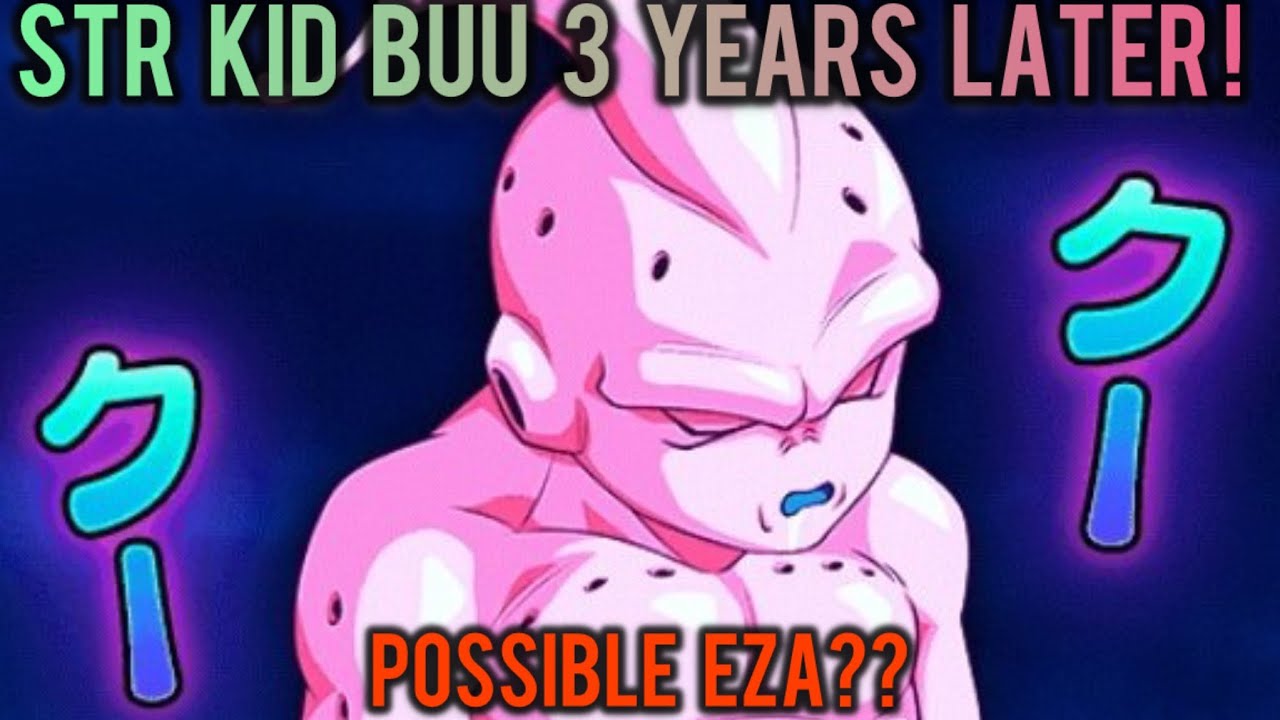 STR KID BUU! THREE YEARS LATER…. HOPEFULLY HE GETS AN EZA THIS ...