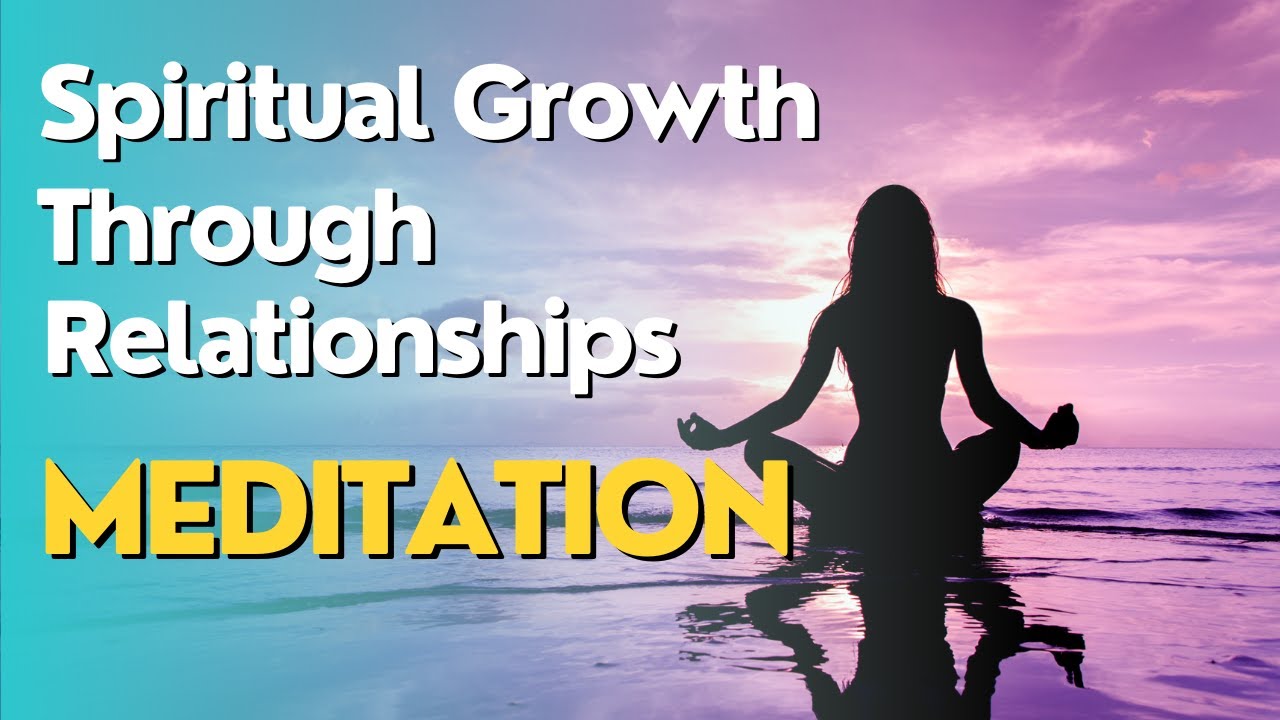 Spiritual Growth Through Relationships - Guided Meditation 8-9-2023 ...