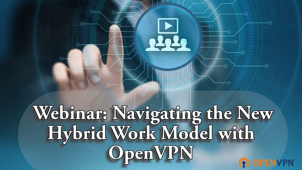 Webinar: Navigating the New Hybrid Work Model with OpenVPN - YouTube