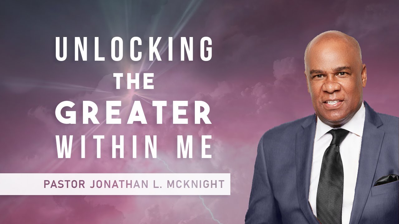 UNLOCKING THE GREATER WITHIN ME - Pastor Jonathan L. McKnight - YouTube