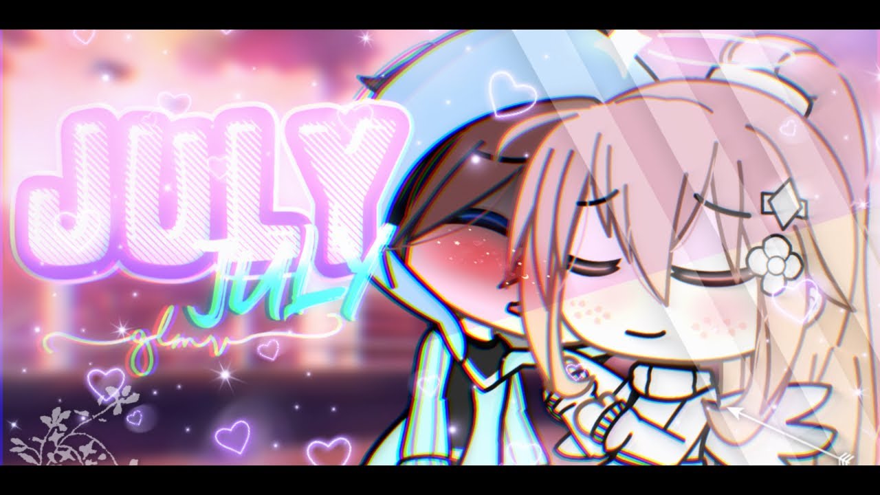 July ☆ // GLMV ☆ - YouTube