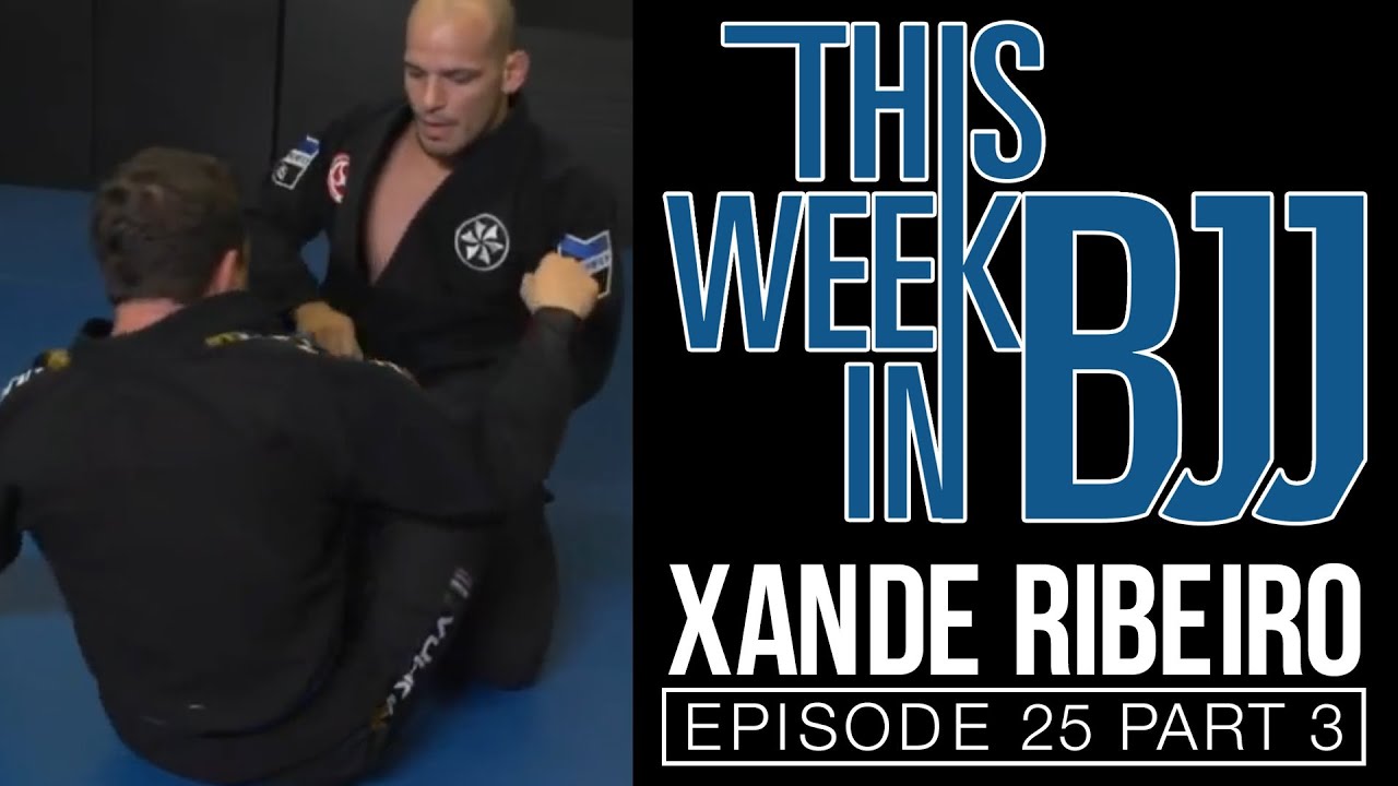 This week in BJJ with Episode 25 Alexandre "Xande" Ribeiro Part 3 of 3 ...