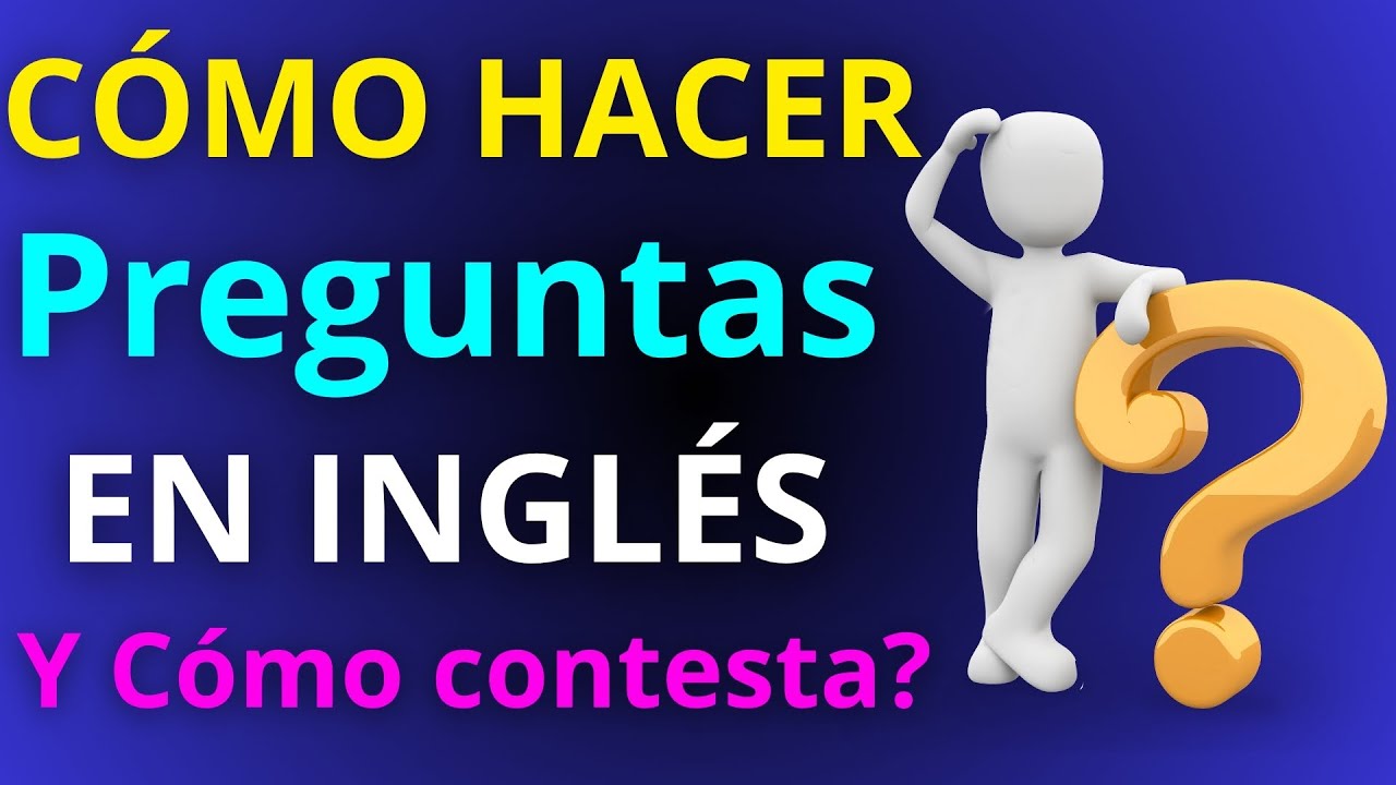 Preguntas y Respuestas en INGLÉS, Manera correctas para hacer y ...