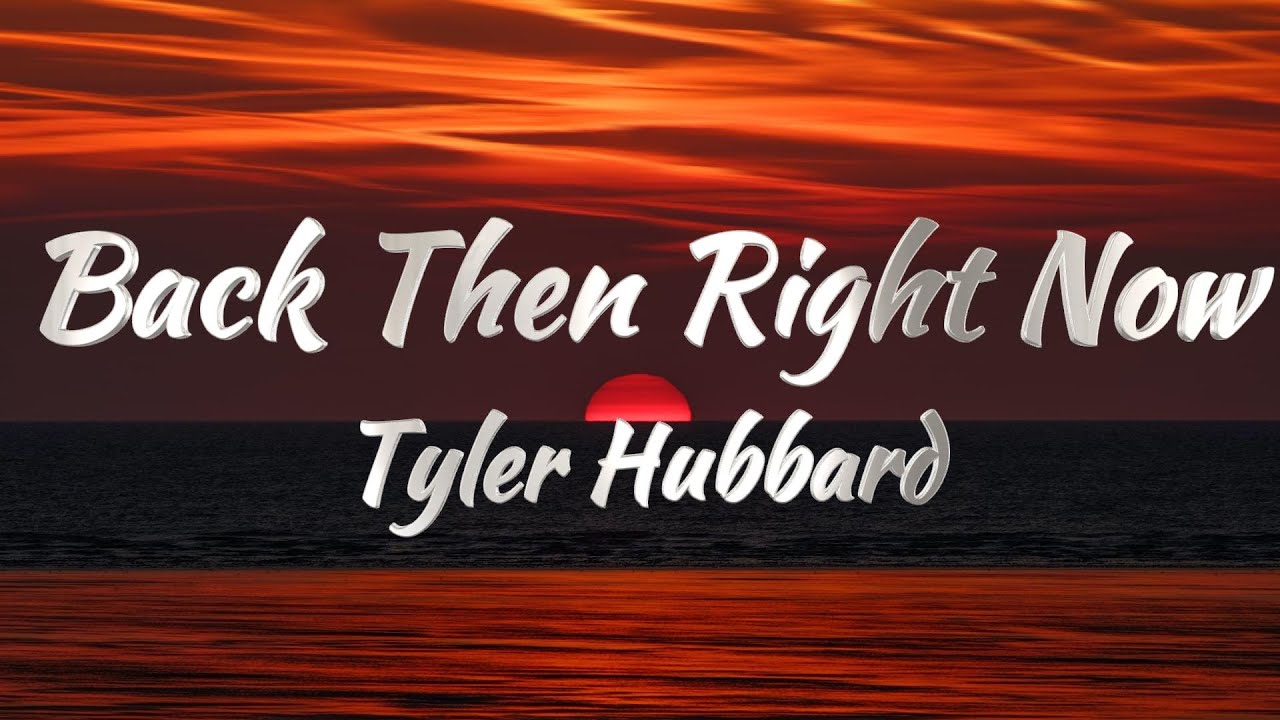 Tyler Hubbard – Back Then Right Now (Lyrics) - YouTube