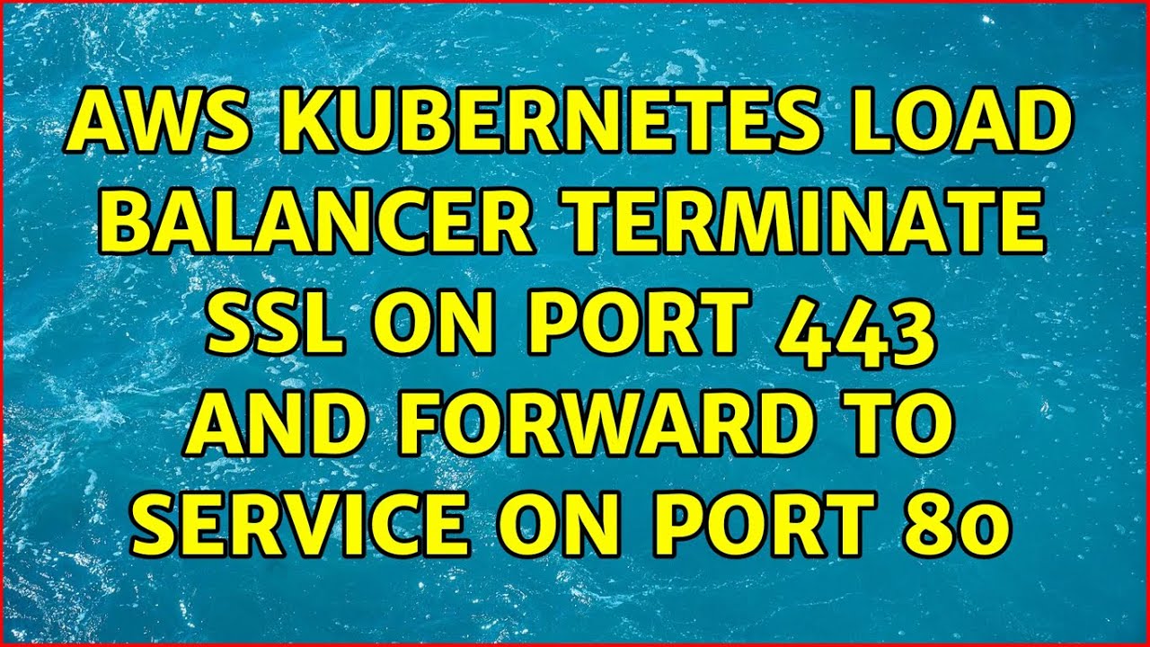 AWS kubernetes load balancer terminate SSL on port 443 and forward to ...