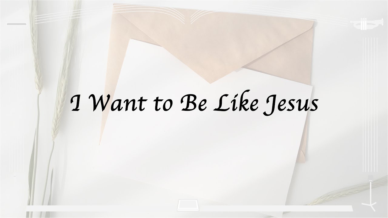 I Want to Be Like Jesus - YouTube