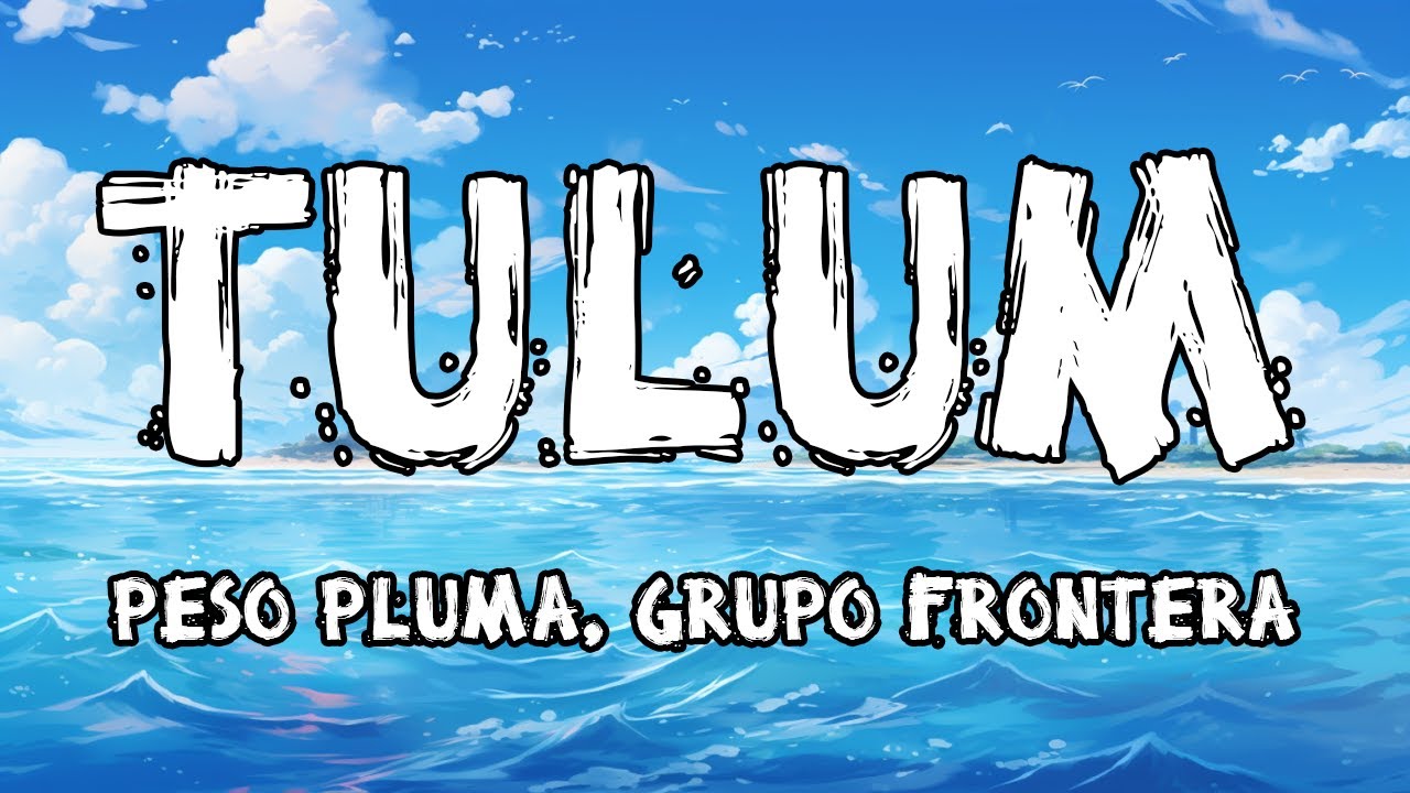 Peso Pluma, Grupo Frontera - TULUM (Letra/Lyrics) - YouTube