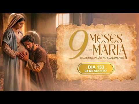 153º DIA - 24 DE AGOSTO | NOVE MESES COM MARIA 2026 - NOVENA DA ANUNCIAÇÃO AO NASCIMENTO DE JESUS
