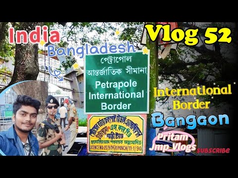 Vlog #52 || India Bangladesh International Border || Petrapole Border ...