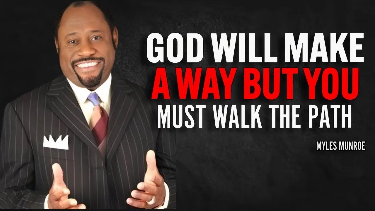 GOD WILL MAKE A WAY, BUT YOU MUST WALK THE PATH Myles Munroe Motivation ...