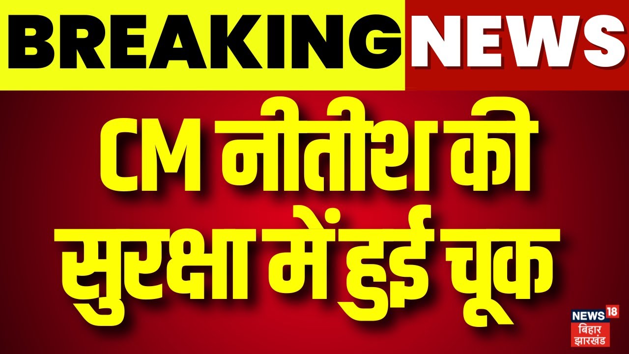 CM Nitish Security Breach : CM नीतीश की सुरक्षा में हुई बड़ी चूक ...