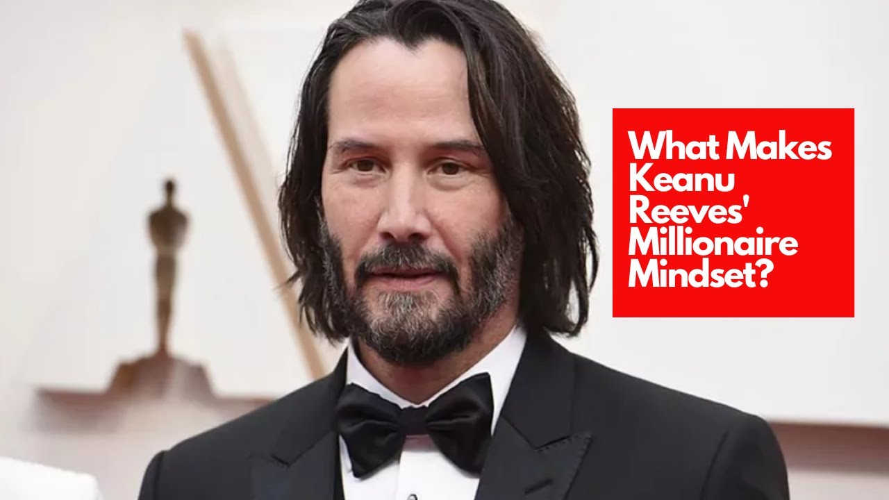 The Millionaire Mindset of Keanu Reeves: Lessons on Success and ...