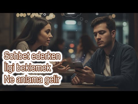 Sohbet ederken ilgi beklemek ne anlama gelir
