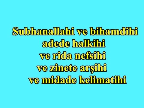 Sübhânallahi ve bihamdihi adede halkıhî ve rıdâ nefsihi ve zînete arşihi ve midâde kelimâtihi