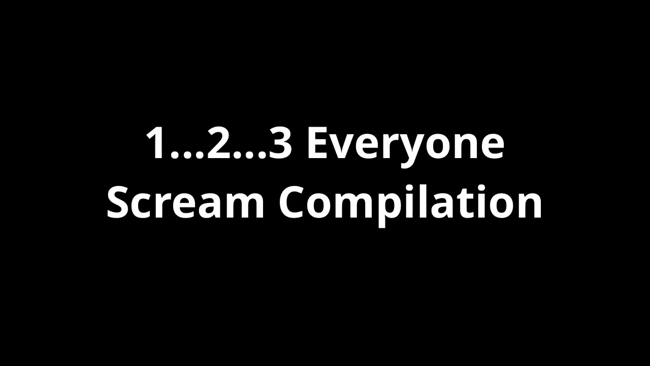 1...2...3 everyone scream compilation - YouTube