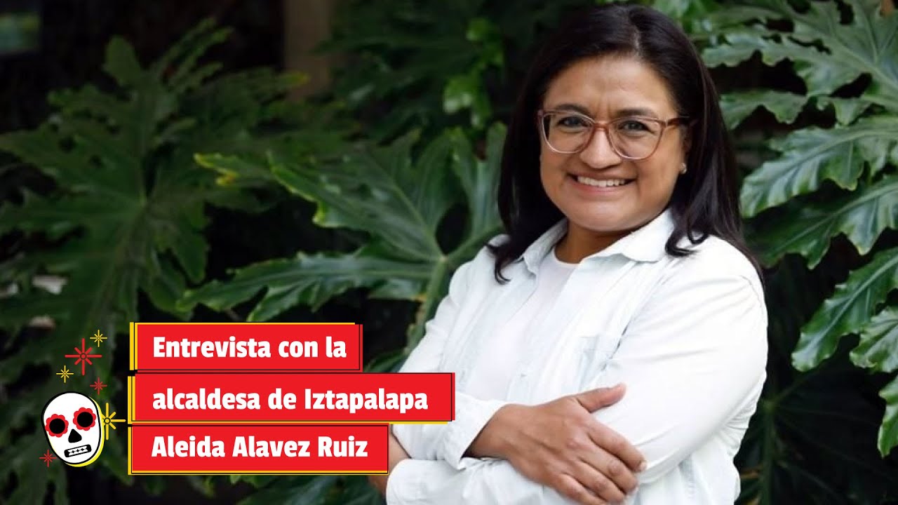 Entrevista con la alcaldesa de Iztapalapa Aleida Alavez Ruiz - YouTube