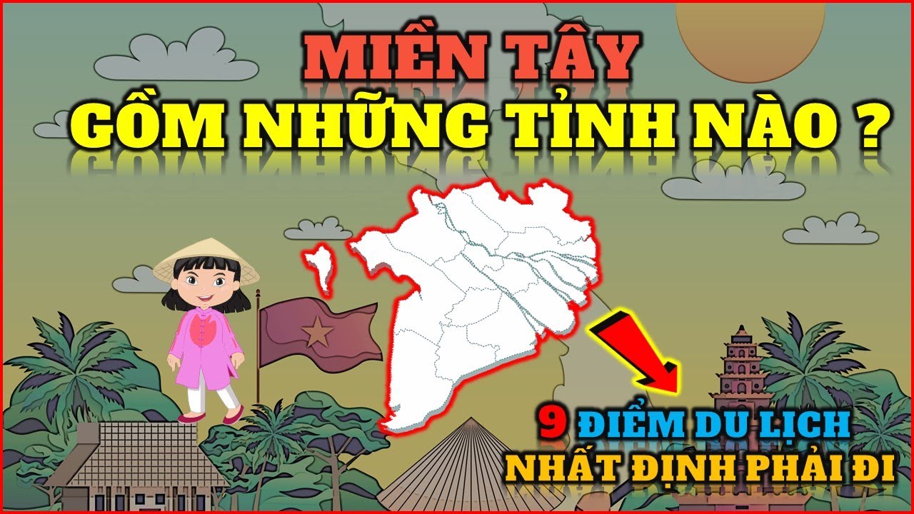 Miền Tây gồm những tỉnh nào? Top 9 điểm du lịch đẹp nhất miền Tây ...