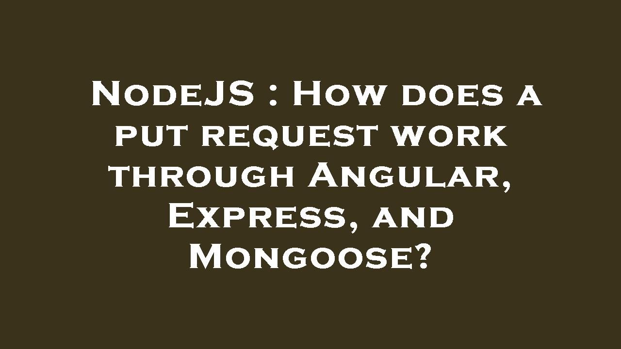 Nodejs How Does A Put Request Work Through Angular Express And Mongoose Youtube