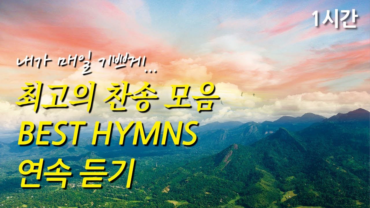 내가 매일 기쁘게 은혜로운 베스트 찬송가 1시간 연속듣기 빈들에 마른풀 같이 내 진정 사모하는찬송가1시간연속듣기 중간광고없는찬양 찬송가모음 Youtube