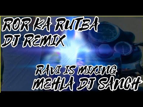 ROR KA RUTBA (DJ REMIX) || MEHLA DJ SANCH || RAVI BANDRANA || NEW ...
