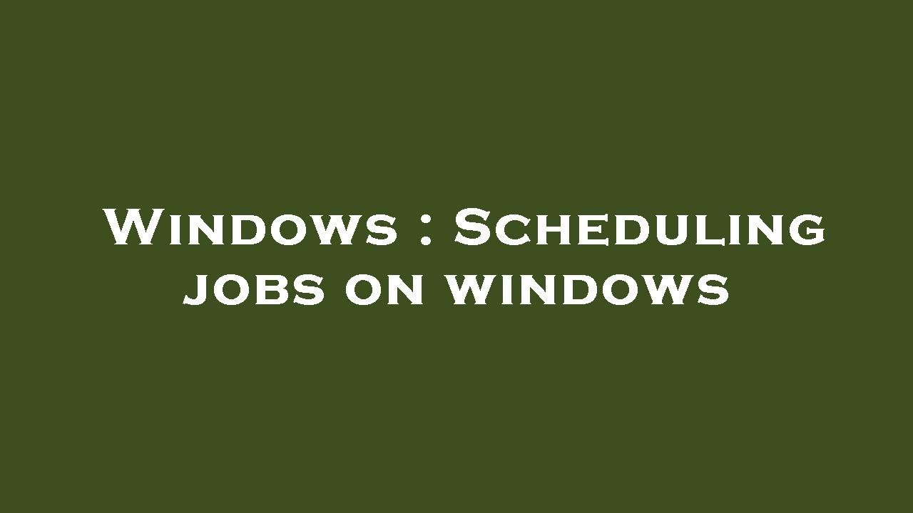 Windows : Scheduling jobs on windows - YouTube