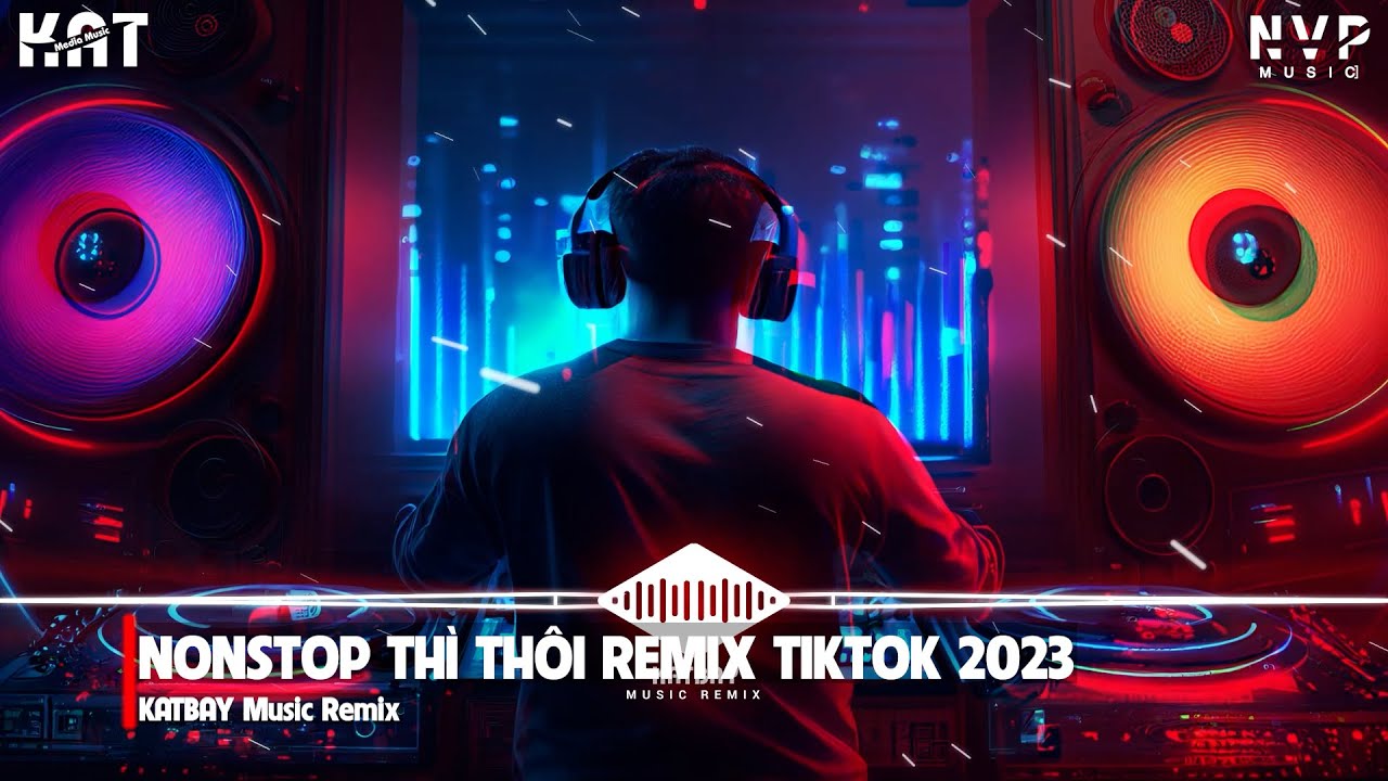 NONSTOP REMIX 2023 ♫ NHẠC TRẺ REMIX HAY NHẤT HIỆN NAY ♫ THÌ THÔI REMIX ...