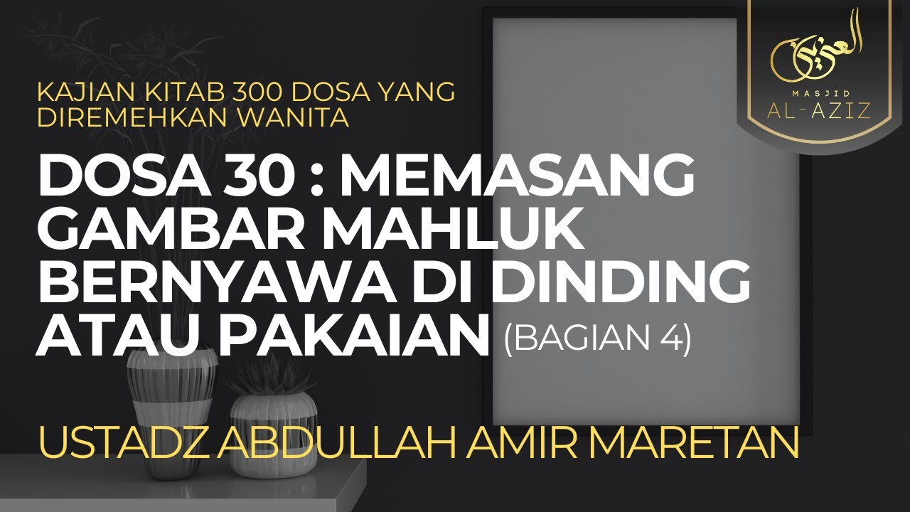 Ust. Abdullah Amir Maretan - Dosa 30 : Memasang Gambar Mahluk Bernyawa di Dinding atau Pakaian ...
