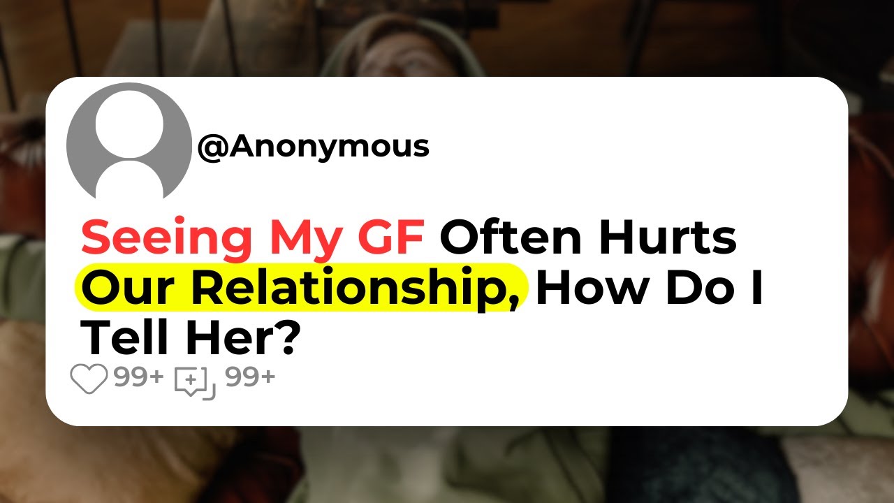 Seeing My GF Often Hurts Our Relationship, How Do I Tell Her? - YouTube