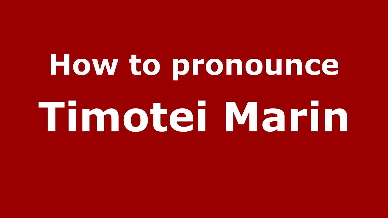 How to pronounce Timotei Marin (Romanian/Romania) - PronounceNames.com ...