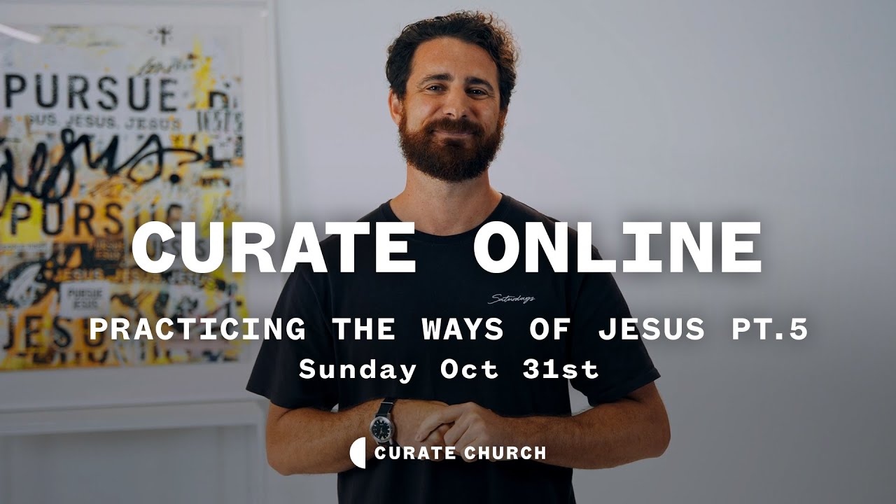 Curate Online - Oct 31st - Practicing the Way of Jesus PT.5 - YouTube