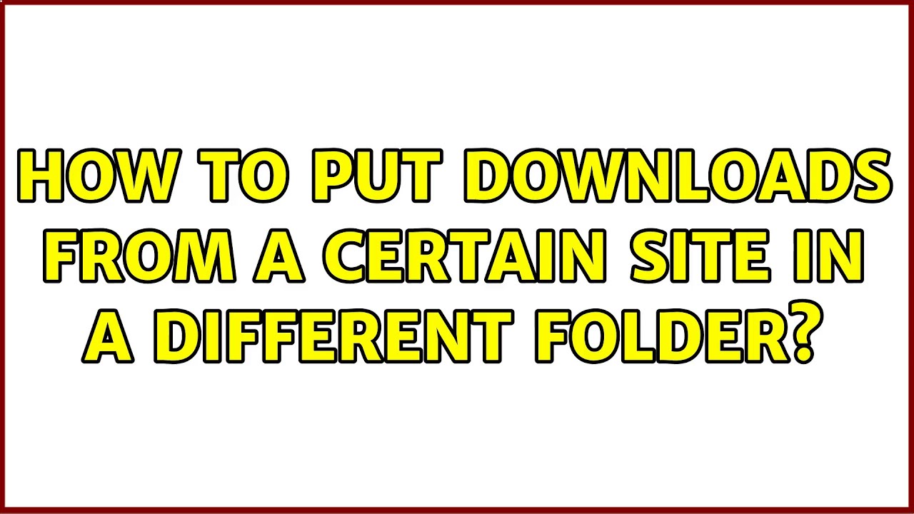 How To Put Downloads From A Certain Site In A Different Folder YouTube How To Put Downloads From A Certain Site In A Different Folder YouTube