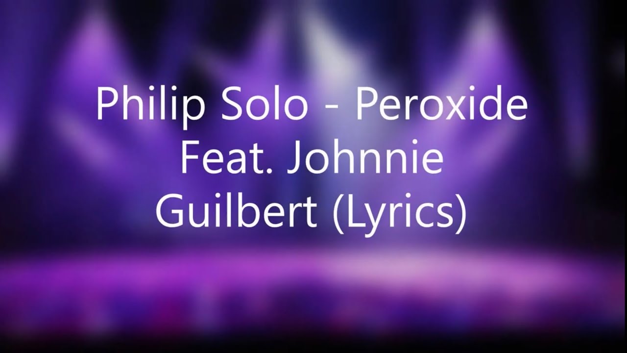 Philip Solo - (Feat. Johnnie Guilbert) Peroxide (Lyrics) - YouTube