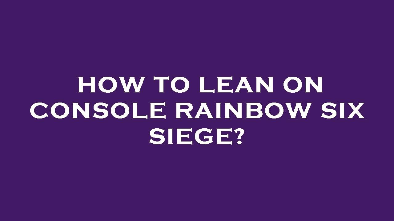 How to lean on console rainbow six siege? - YouTube