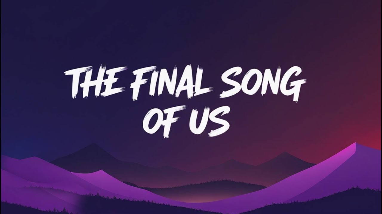 The Final Song of Us ( Lyrics ) - YouTube