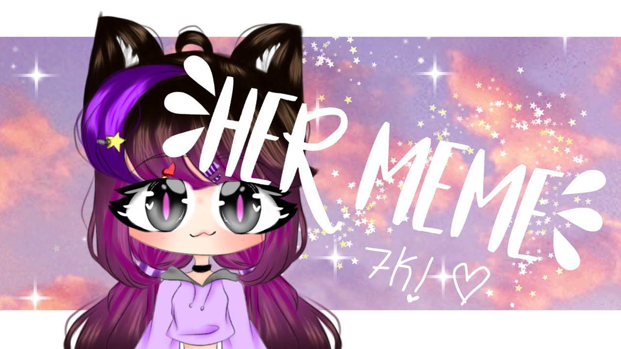 Her meme//especial 7k!!// ️(･ัω･ั) - YouTube