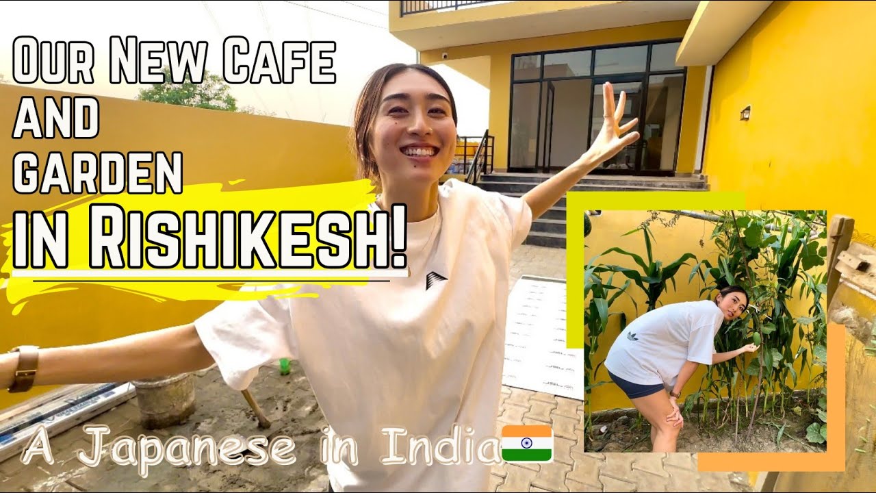OUR NEW CAFE & GARDEN IN RISHIKESH, INDIA!! | JAPANESE IN INDIA ...