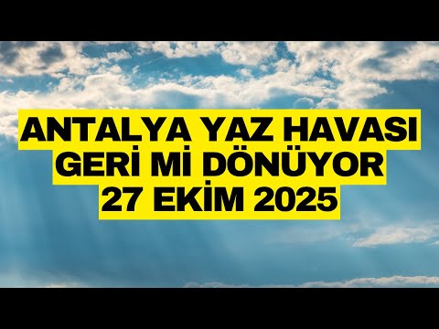 Antalya Hava Durumu 27 Ekim 2025 Bugün Deniz Havası Var mı