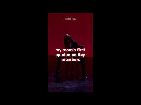 my mom's first opinion on itzy members