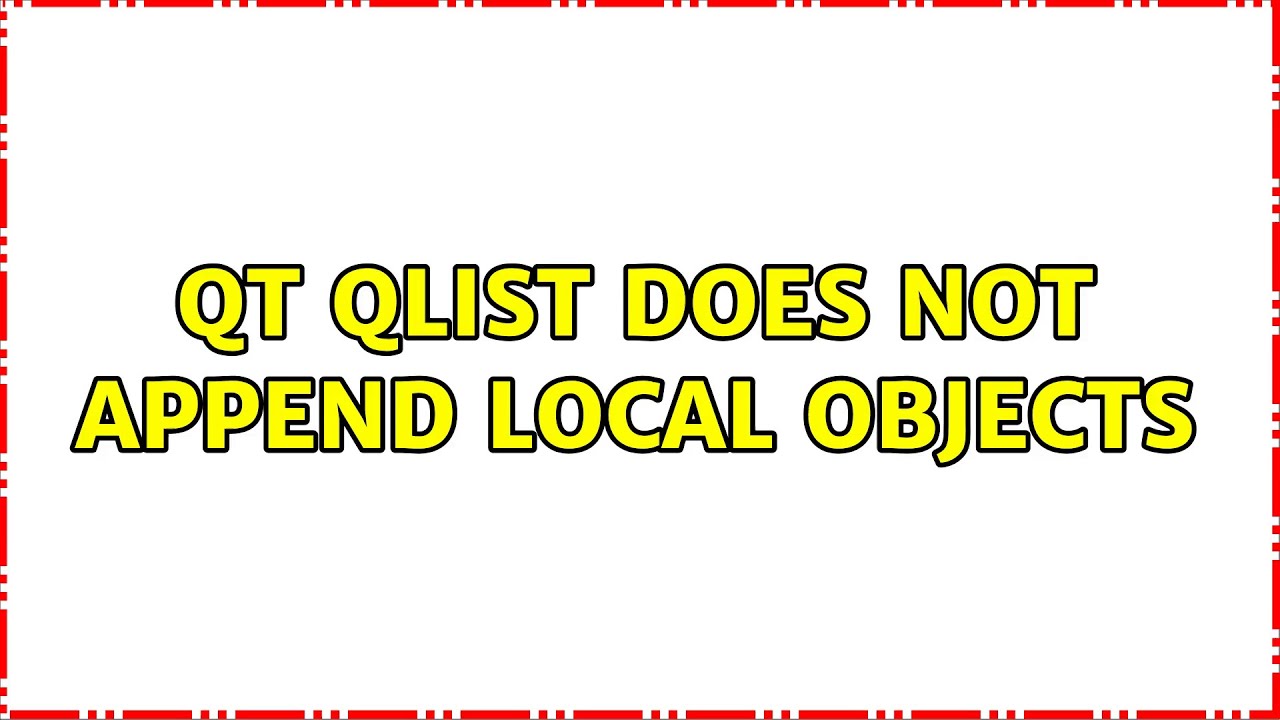 Qt Qlist Does Not Append Local Objects 2 Solutions Youtube